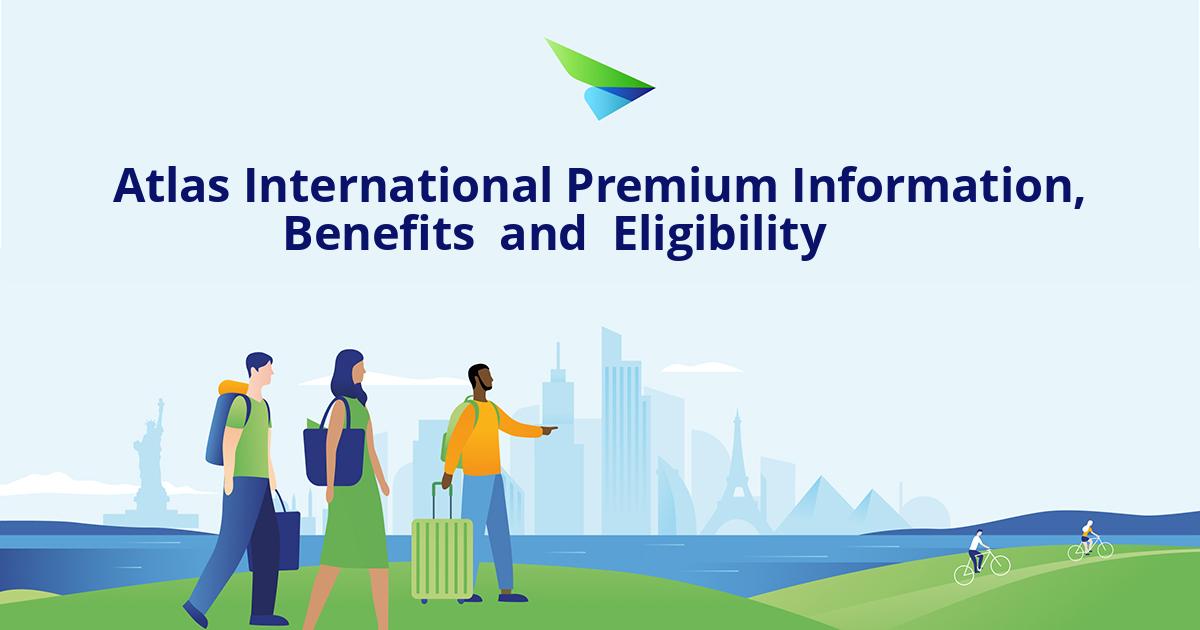 Atlas International Premium Information, Benefits and Eligibility