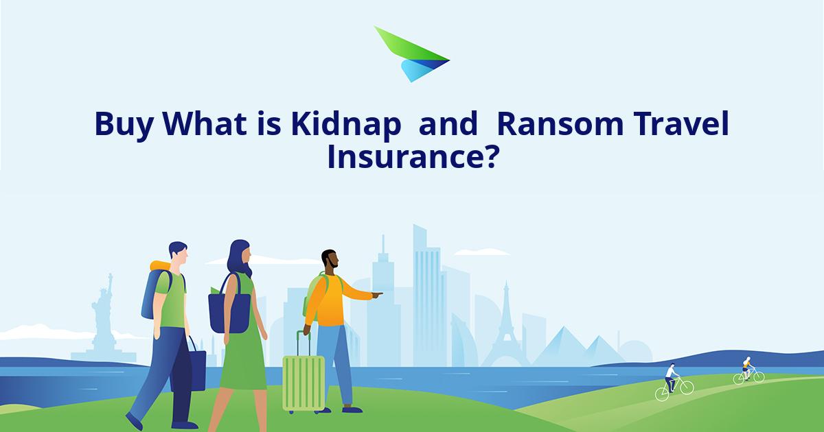 Buy What is Kidnap and Ransom Travel Insurance?