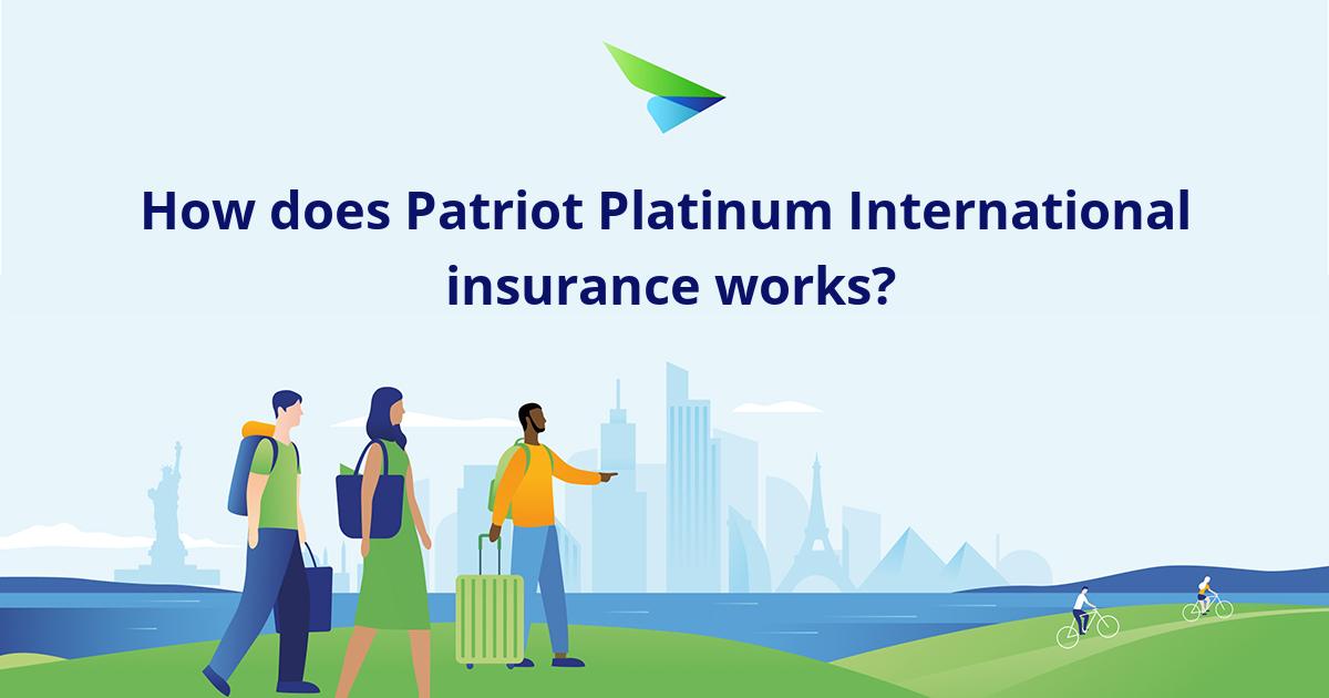 How does Patriot Platinum International insurance works?