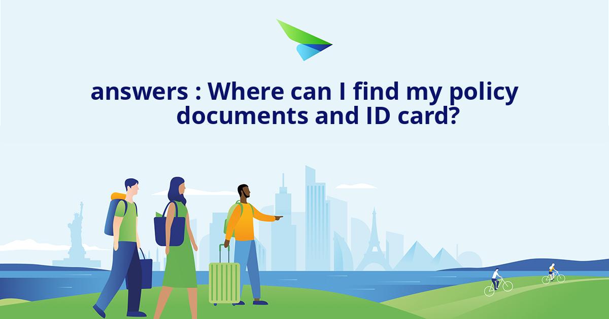 answers : Where can I find my policy documents and ID card?